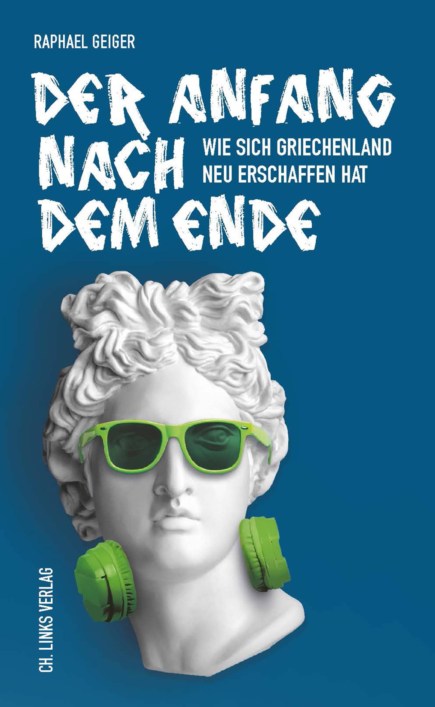 Der Anfang nach dem Ende | Raphael Geiger | Ch. Links Verlag